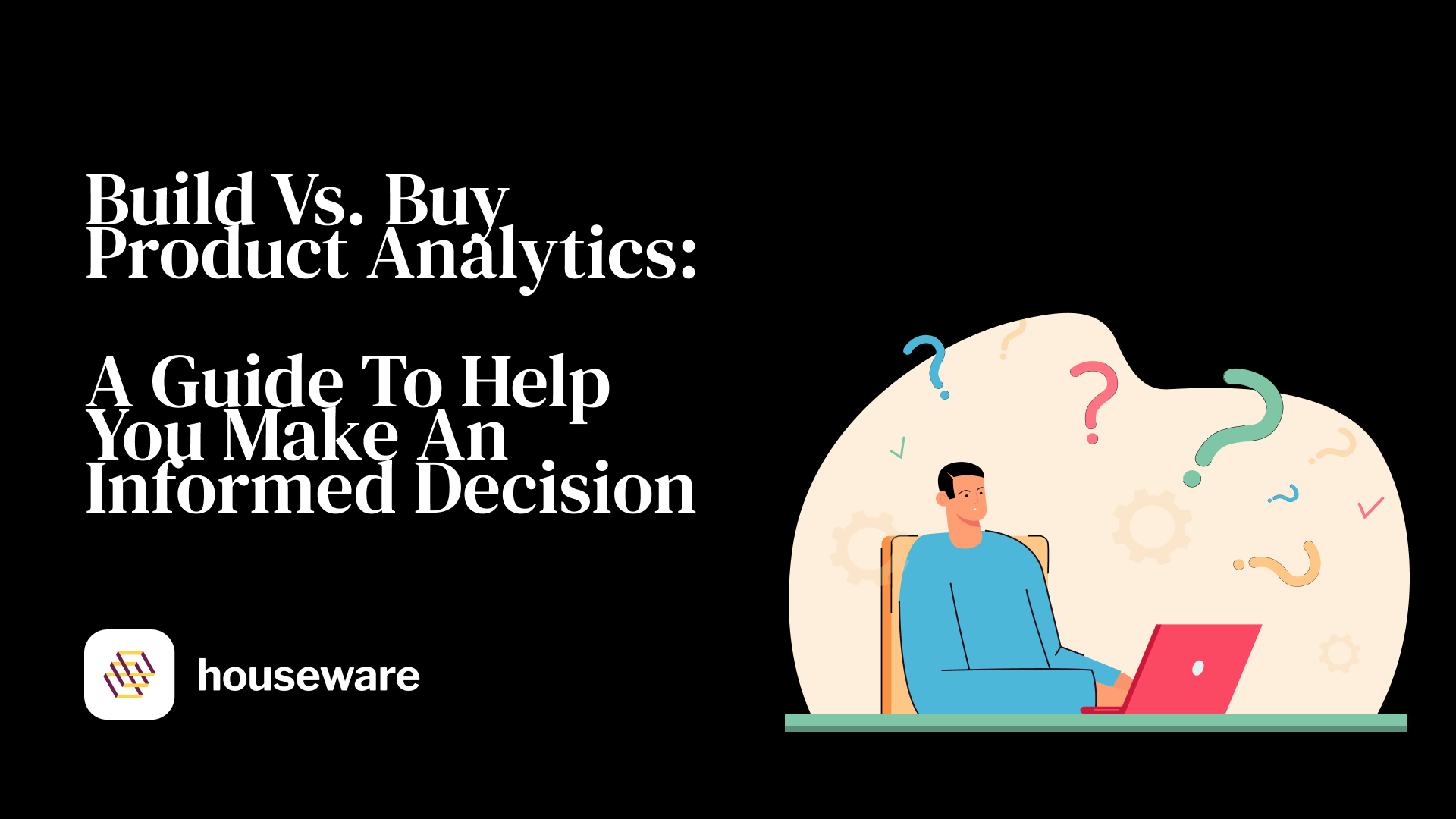 Build vs Buy Product Analytics: A Guide to Help You Make an Informed Decision | Blog | Houseware